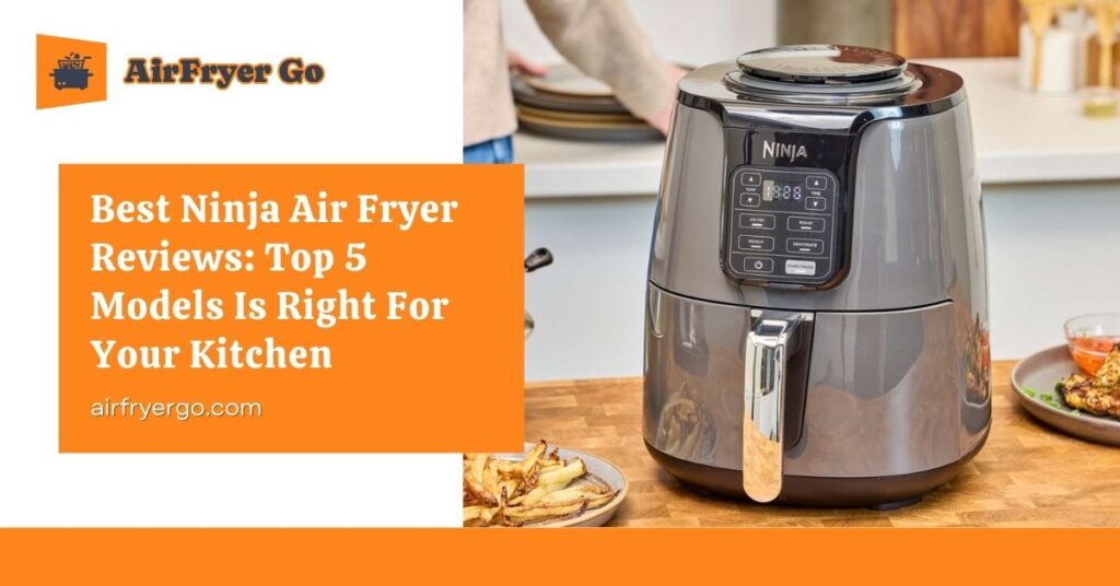 Best Ninja Air Fryers: Top 5 Models For Your Kitchen